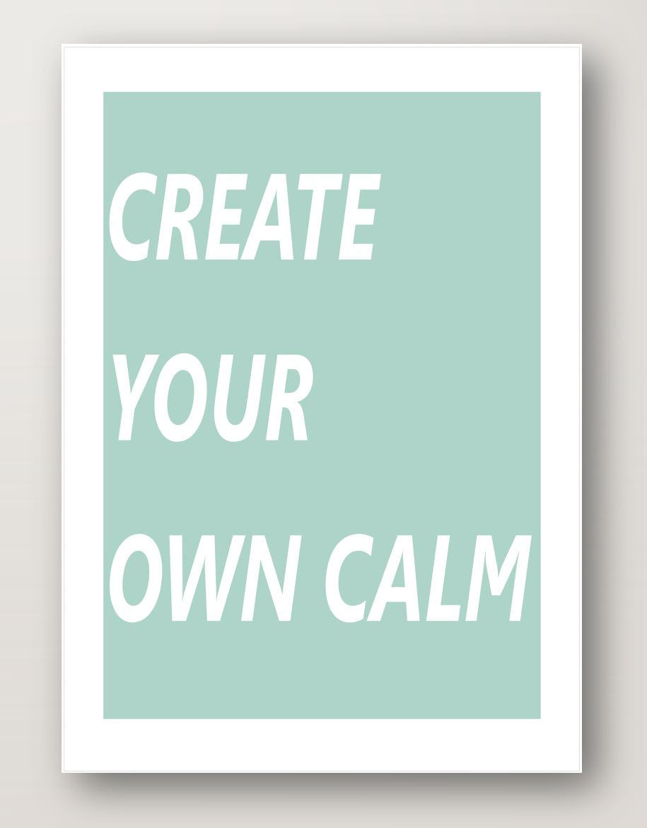 Create Your Own Calm – Wall Art Art Art